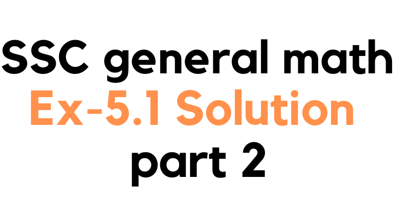SSC/class 9 10 General Math Ex-5.1 Solution Part 2