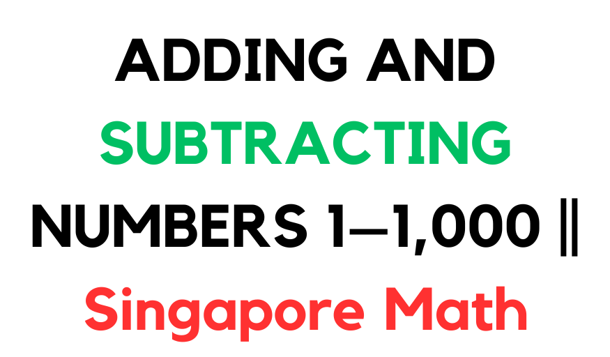 Unit 2: ADDING AND SUBTRACTING NUMBERS 1–1,000 || Singapore Math - Bd Math